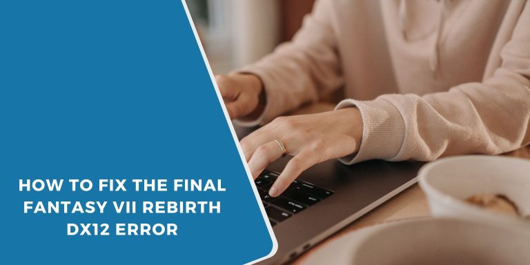 How to Fix the Final Fantasy VII Rebirth DX12 Error - WP Links