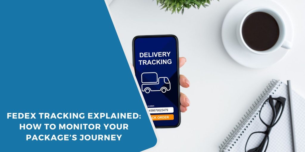 FedEx Tracking Explained: How to Monitor Your Package’s Journey