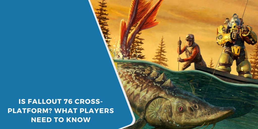 Is Fallout 76 Cross-Platform? What Players Need to Know