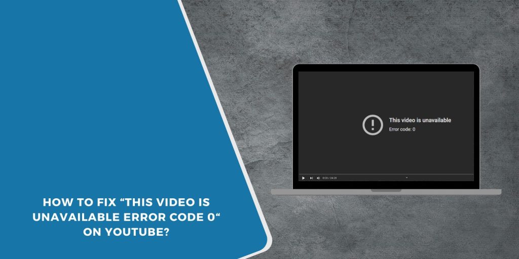 How To Fix “This Video Is Unavailable Error Code 0“ on YouTube?